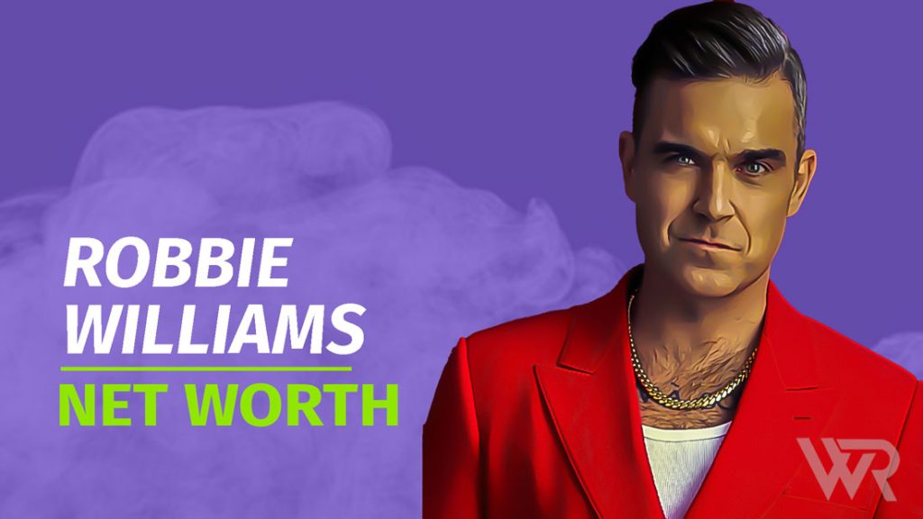 Robbie Williams Net Worth & Achievements (Updated 2024) - Wealth Rector